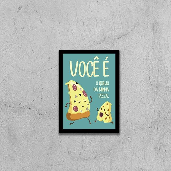 Quadro Você é o Queijo Da Minha Pizza 45x34cm - com vidro:Madeira preta ...